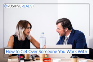 How to Get Over Someone You Work With [Follow 10-Step Guide]