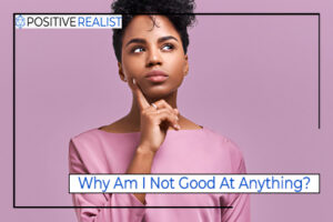 Why Am I Not Good At Anything? Reasons and 15 Helpful Tips